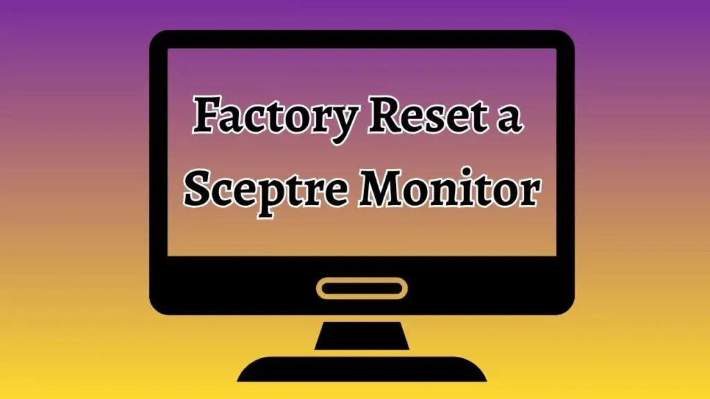 How to Factory Reset a Sceptre Monitor? A Step-by-Step Guide