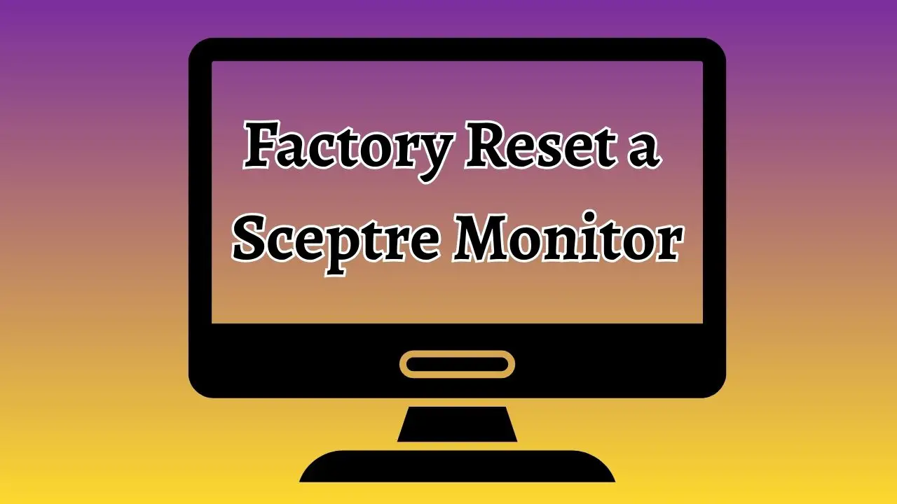 How to Factory Reset a Sceptre Monitor? A Step-by-Step Guide