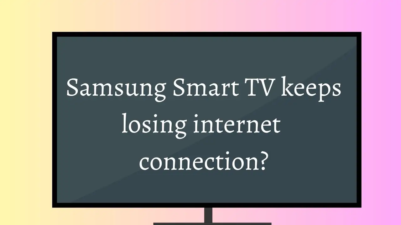 Samsung Smart TV Keeps Losing Internet Connection [Easy Fixes]