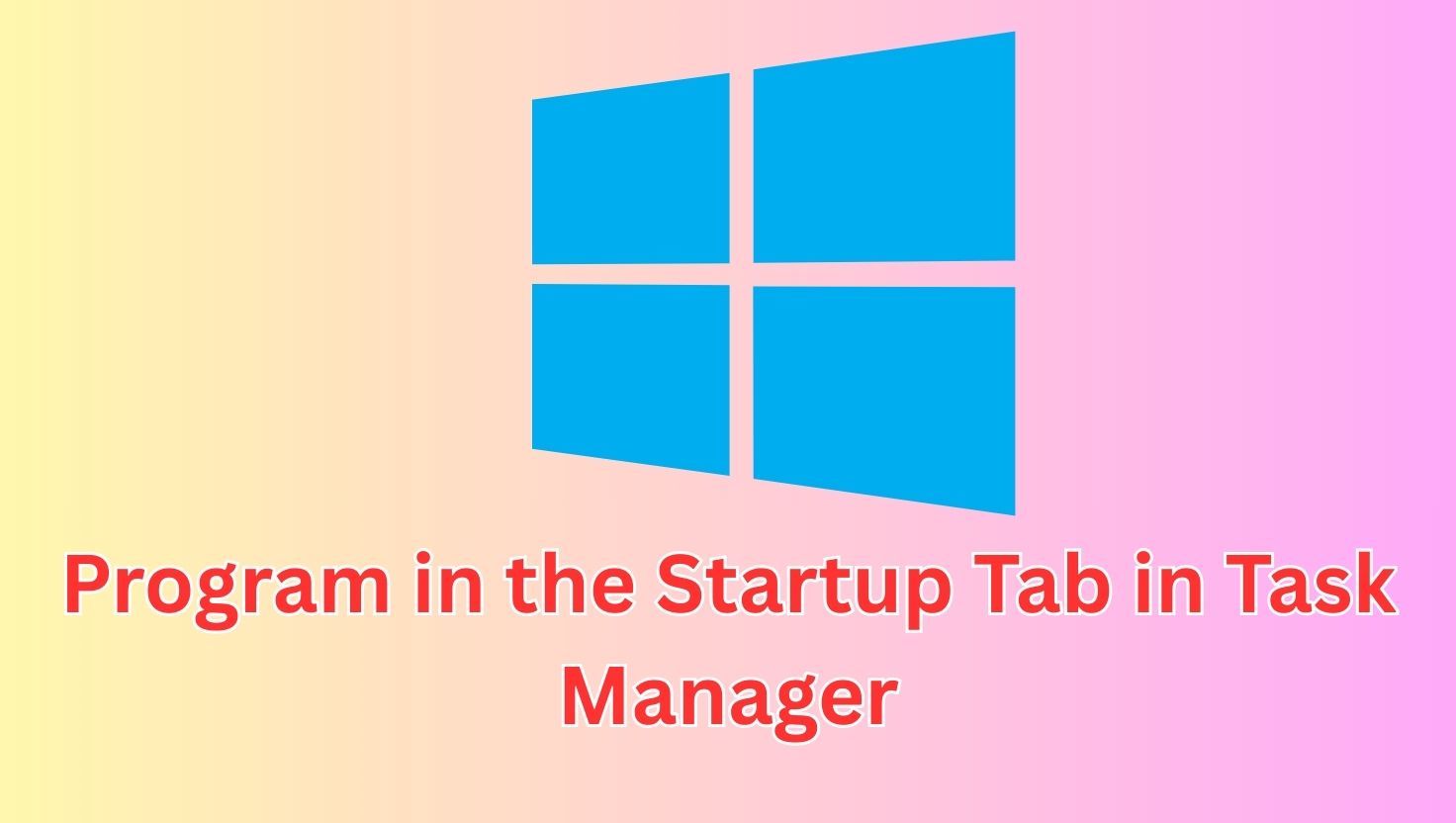 What is the Program in the Startup Tab in Task Manager on Windows? Is ...