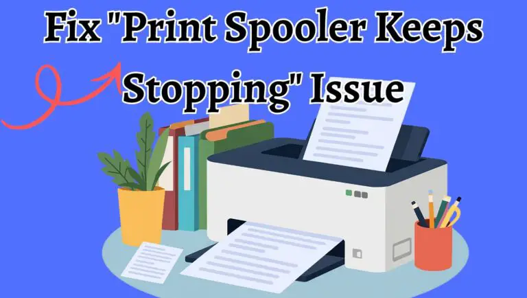 How to Fix "Print Spooler Keeps Stopping" Issue in Windows?