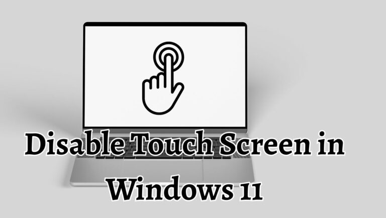 How to Disable Touch Screen Windows 11? Complete Guide