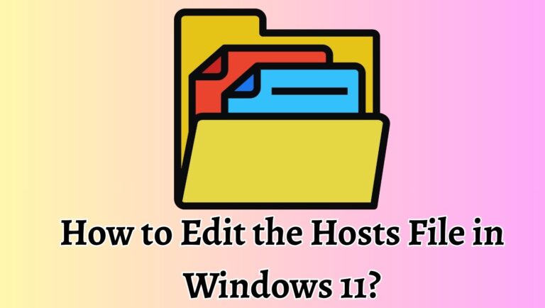 How to Edit the Hosts File in Windows 11? How to Find & Identify?