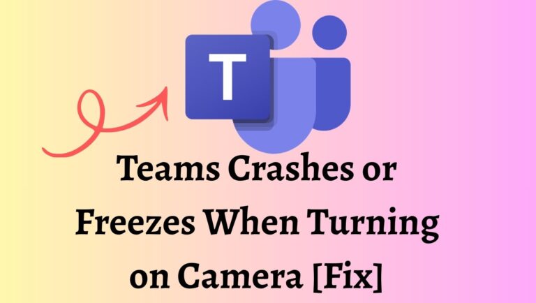 Teams Crashes When Turning on Camera [Fix]