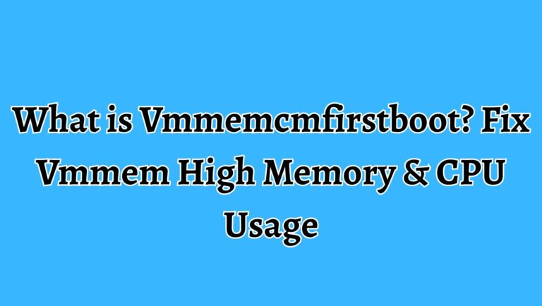 What is Vmmemcmfirstboot? Fix Vmmem High Memory & CPU Usage