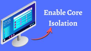 How to Enable Core Isolation in Windows 11? [Memory Integrity (HVCI) ]