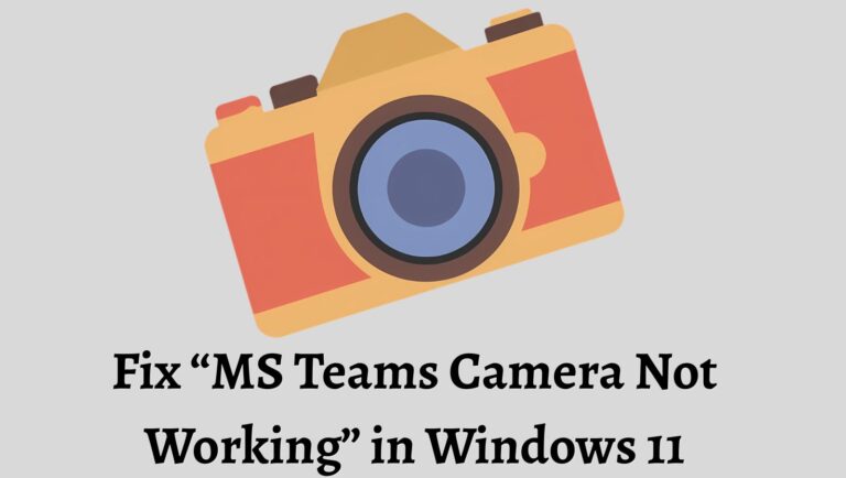 Fix “MS Teams Camera Not Working” in Windows 11