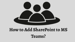 How to Add SharePoint to MS Teams? [Easy Steps]
