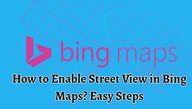 How to Enable Street View in Bing Maps? Easy Steps