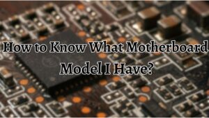 How to Know What Motherboard Model I Have [Check Configuration]