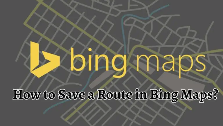 How to Save a Route in Bing Maps? [Easy Steps]