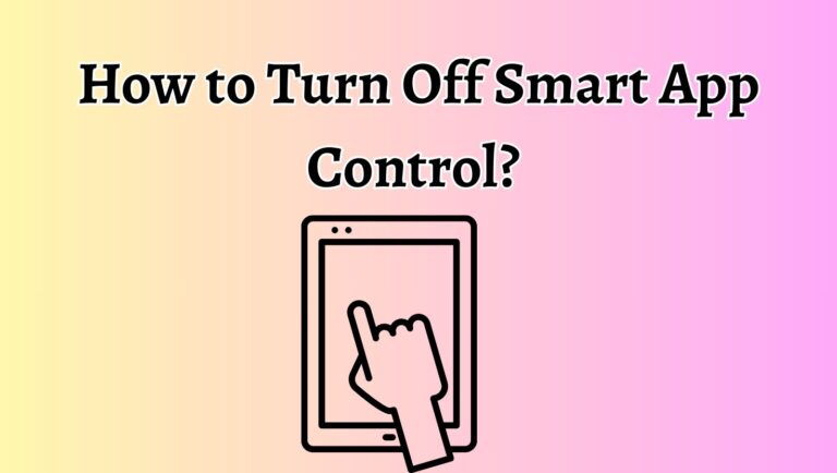 How to Disable or Turn Off Smart App Control in Windows 11?