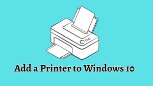 Add or Setup a Printer/Scanner to Your Windows 10 Device Easily