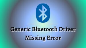 Generic Bluetooth Driver Missing Error in Windows 11