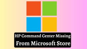 HP Command Center Missing From Microsoft Store on Windows 11 [Fix]