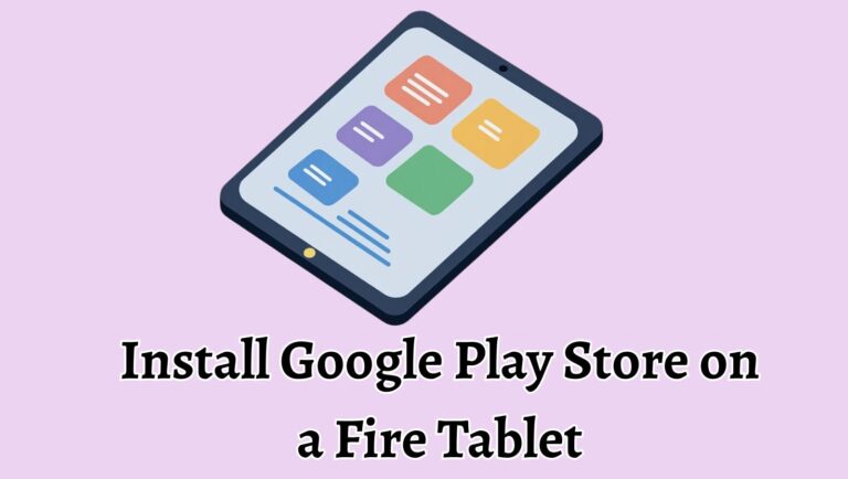 How to Install Google Play Store on Fire Tablet