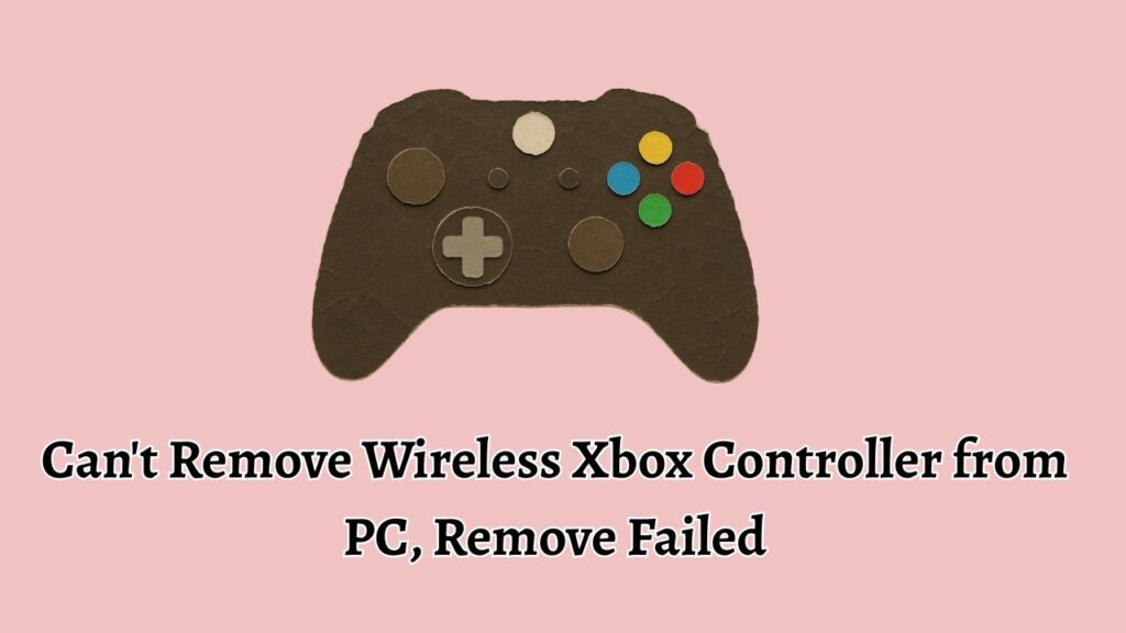 Can't Remove Wireless Xbox Controller from PC, Remove Failed