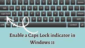 Enable Caps Lock Indicator in Windows 11 [Complete Guide]