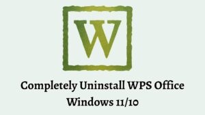 Completely Uninstall WPS Office From Windows 11/10 Computer