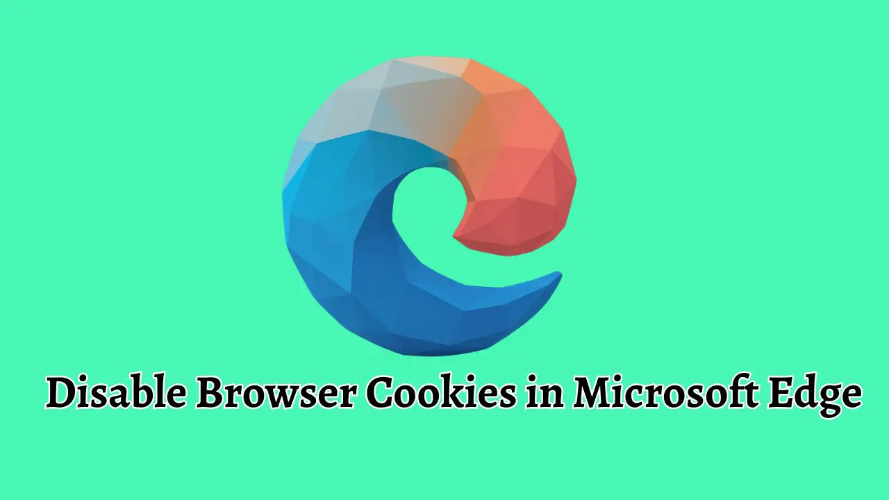 Disable Browser Cookies in Microsoft Edge [Easy Steps]