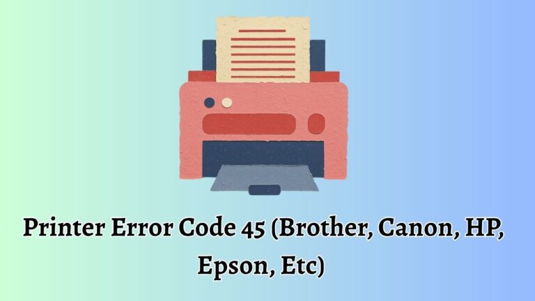 Printer Error Code 45 (Brother, Canon, HP, Epson, Etc) Windows