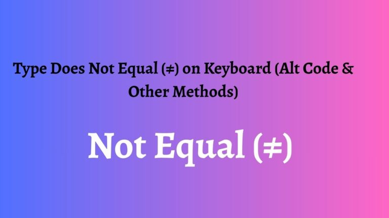 Type Does Not Equal (≠) on Keyboard (Alt Code & Other Methods)