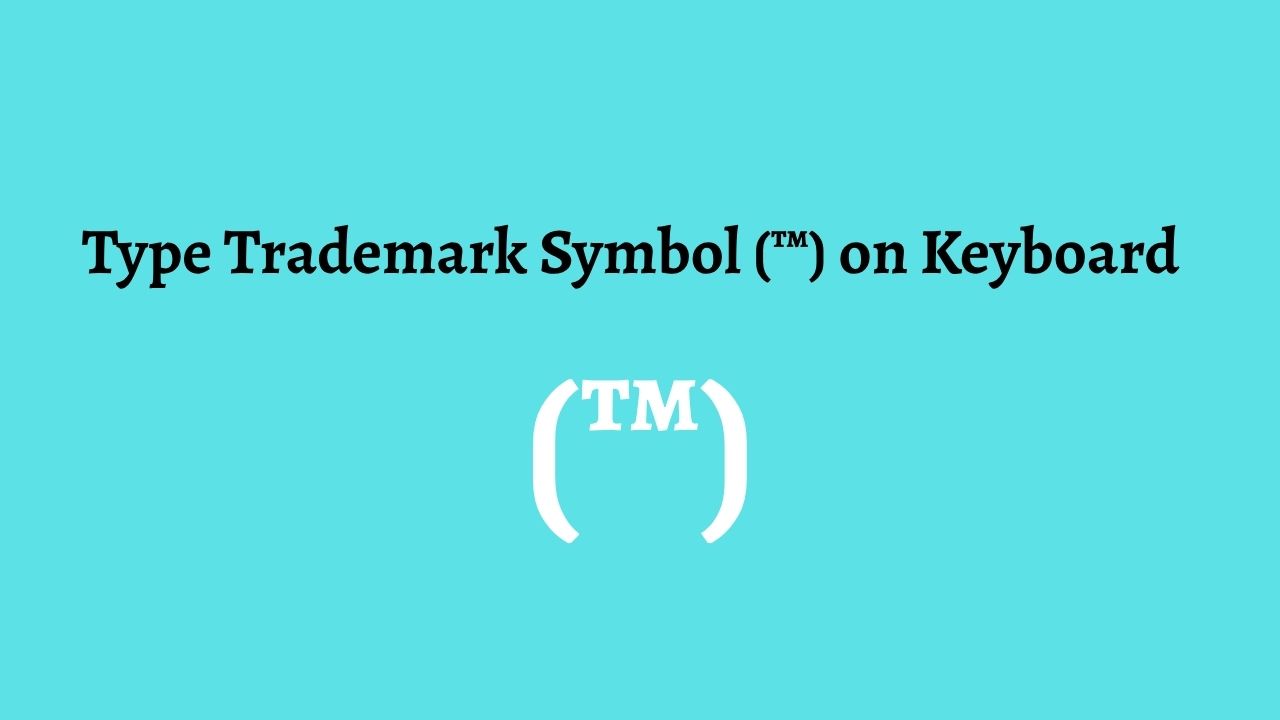 Type Trademark Symbol (™) on Keyboard [Easy Methods]
